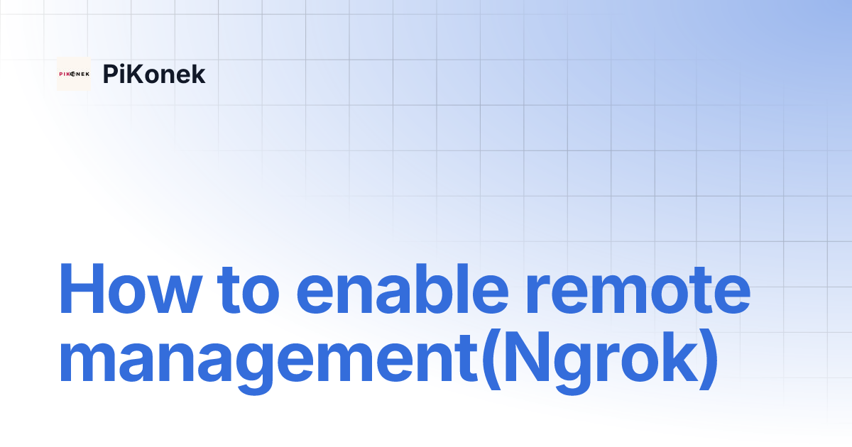 How to enable remote management(Ngrok) | PiKonek